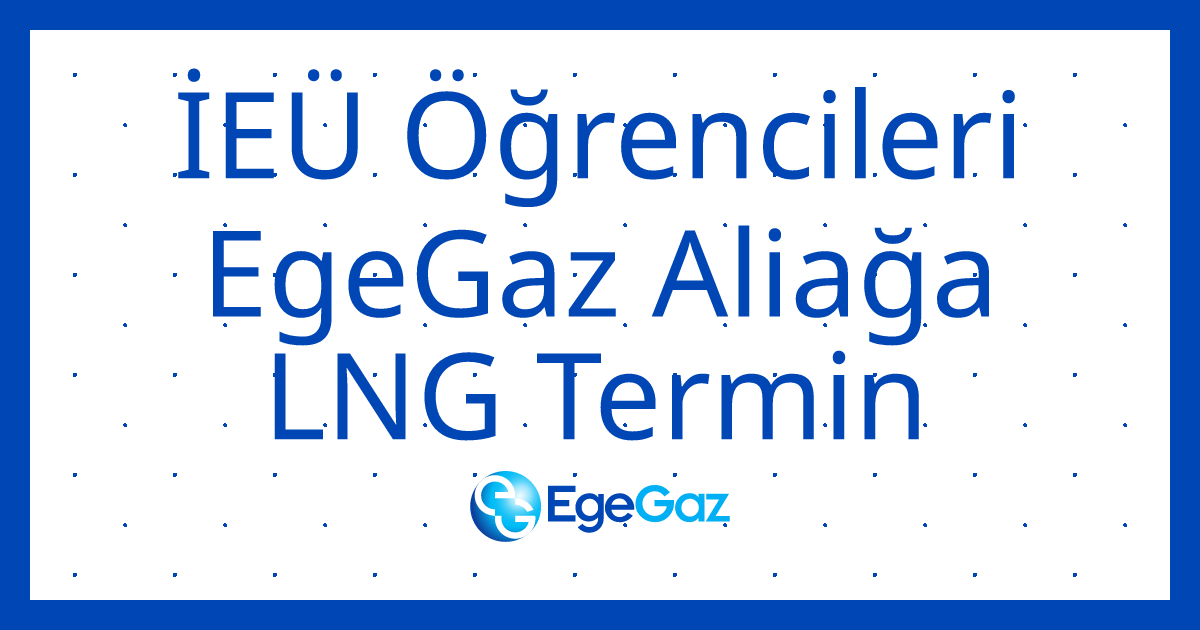 İEÜ Öğrencileri EgeGaz Aliağa LNG Terminali Teknik Gezisi - İEÜ ...