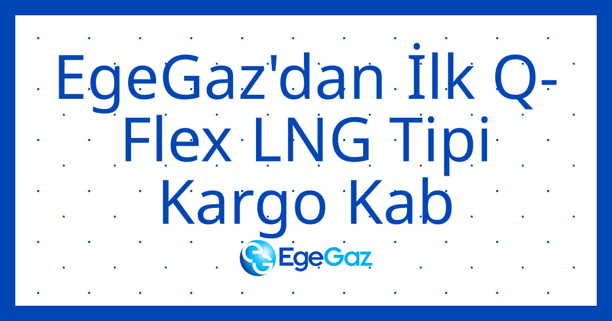 EgeGaz'dan İlk Q-Flex LNG Tipi Kargo Kabulü - EGE GAZ A.Ş.