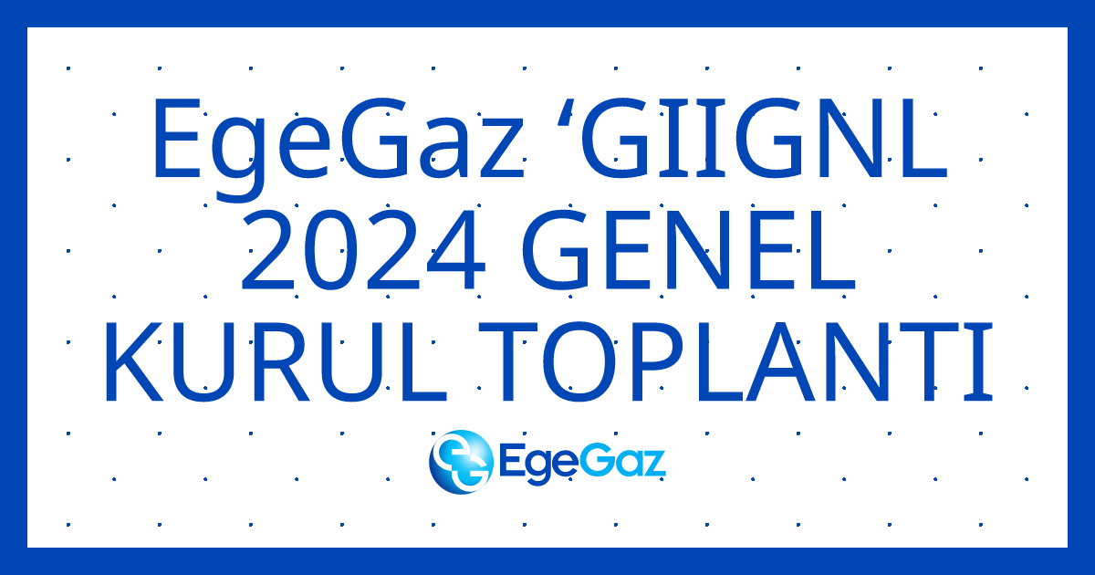 EgeGaz ‘GIIGNL 2024 GENEL KURUL TOPLANTISI’ na katıldı. 6-7-8 Ekim 2024 ...