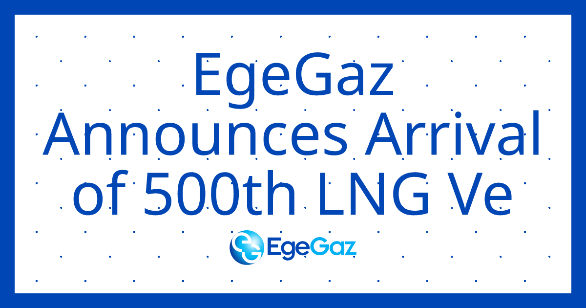 EgeGaz Announces Arrival of 500th LNG Vessel at Aliağa Terminal - EGE ...