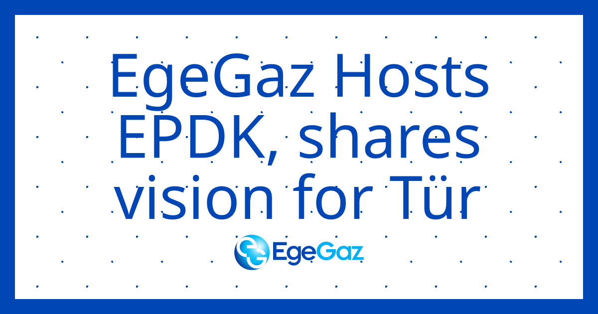 EgeGaz Hosts EPDK, shares vision for Türkiye’s LNG Future - EPDK ...