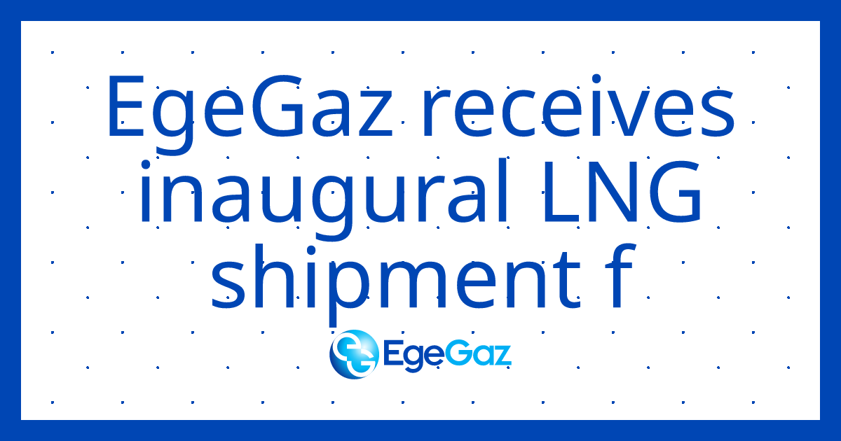 EgeGaz receives inaugural LNG shipment from RasGas - Qatar, RasGas Co ...
