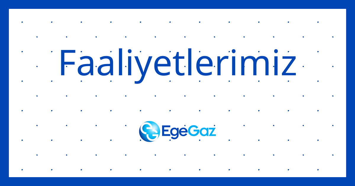 Faaliyetlerimiz - Faaliyetlerimiz | EgeGaz