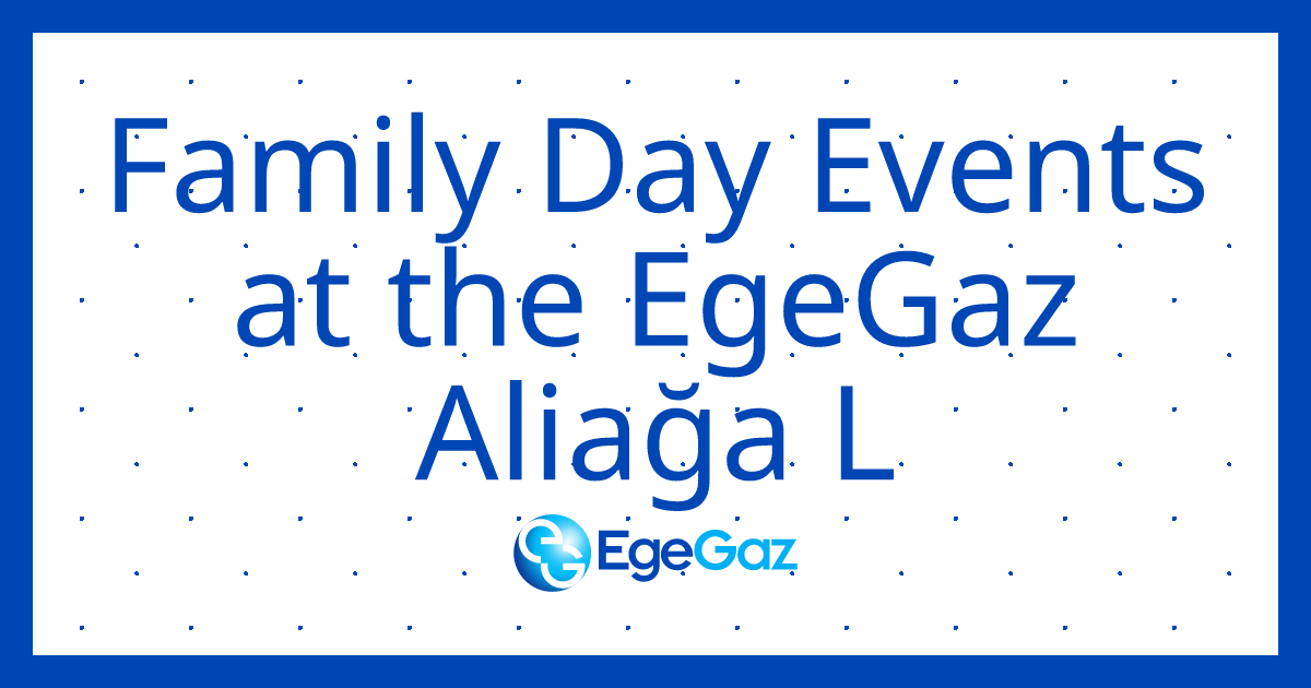 Family Day Events at the EgeGaz Aliağa LNG Terminal - Family Day Events ...