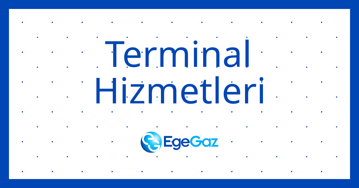 Terminal Hizmetleri - Terminal Hizmetleri | EgeGaz